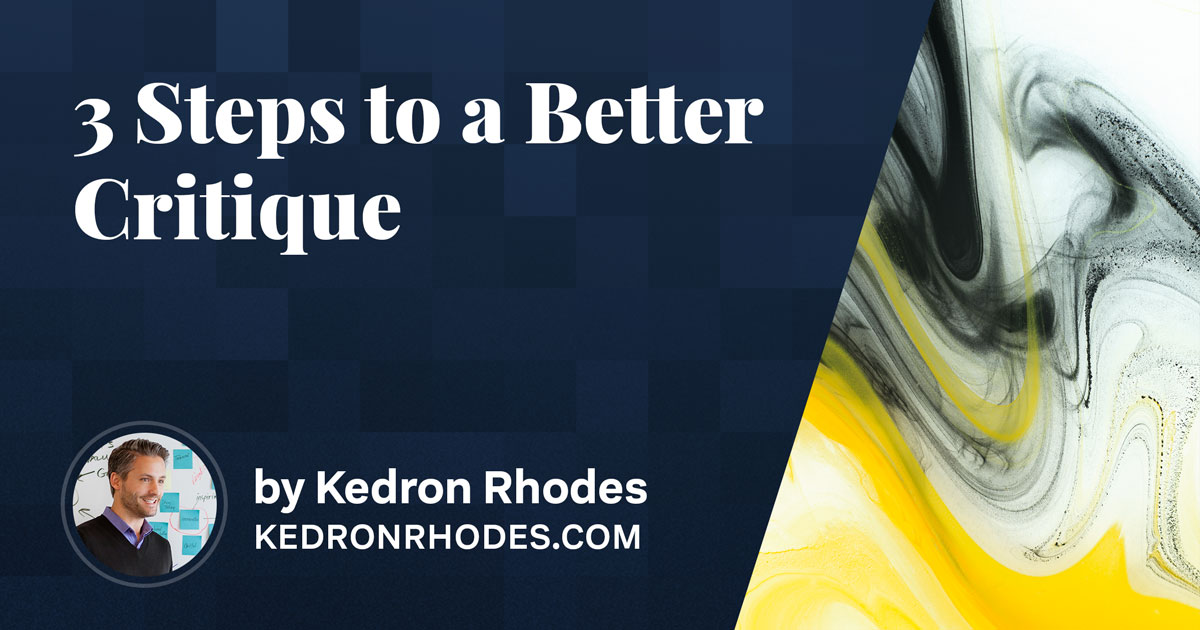3 steps to a better critique | Kedron Rhodes