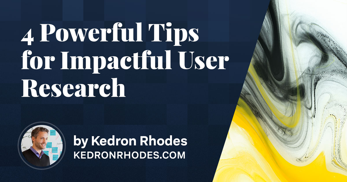 4 Powerful Tips for Impactful User Research | Kedron Rhodes
