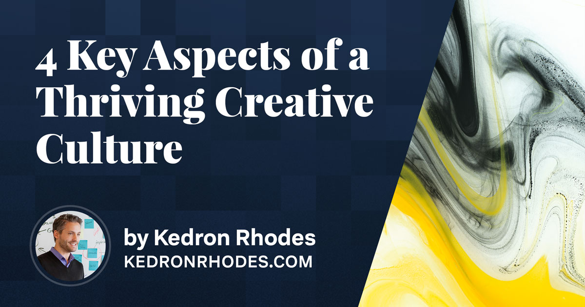 4 Key Aspects of a Thriving Creative Culture | Kedron Rhodes