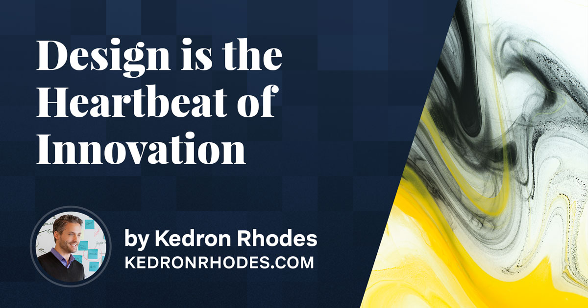 Design is the Heartbeat of Innovation | Kedron Rhodes
