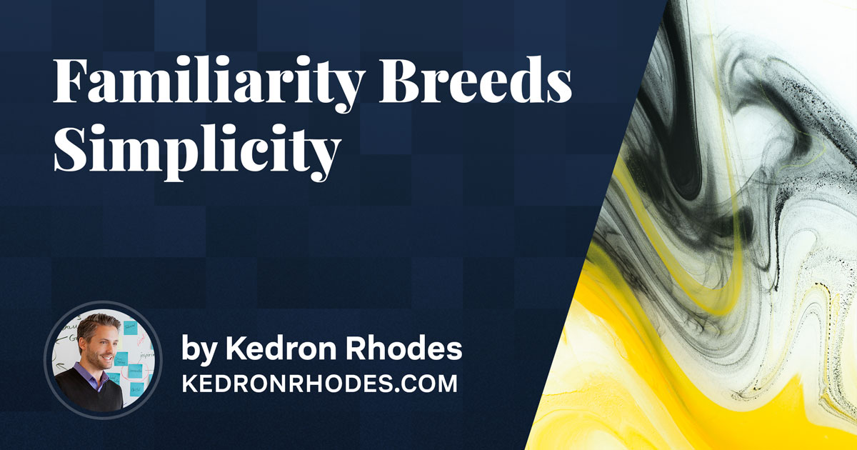 Familiarity Breeds Simplicity | Kedron Rhodes