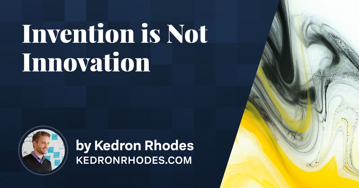 Invention is Not Innovation | Kedron Rhodes