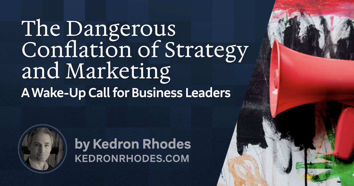 The Dangerous Conflation of Strategy and Marketing | Kedron Rhodes