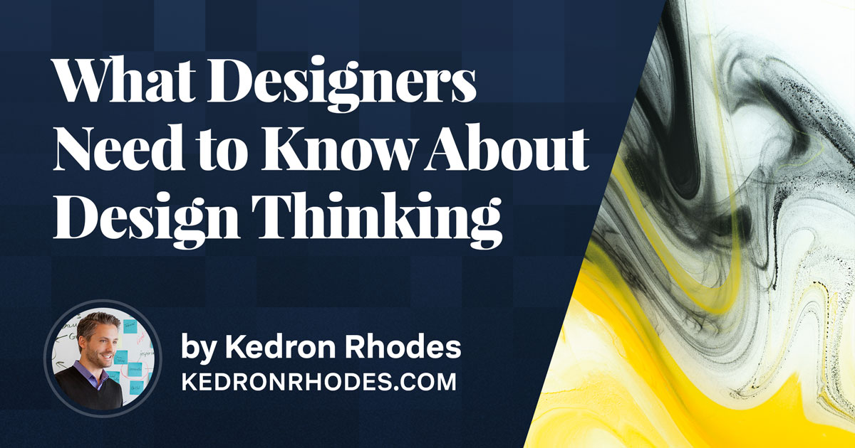What Designers Need To Know About Design Thinking | Kedron Rhodes